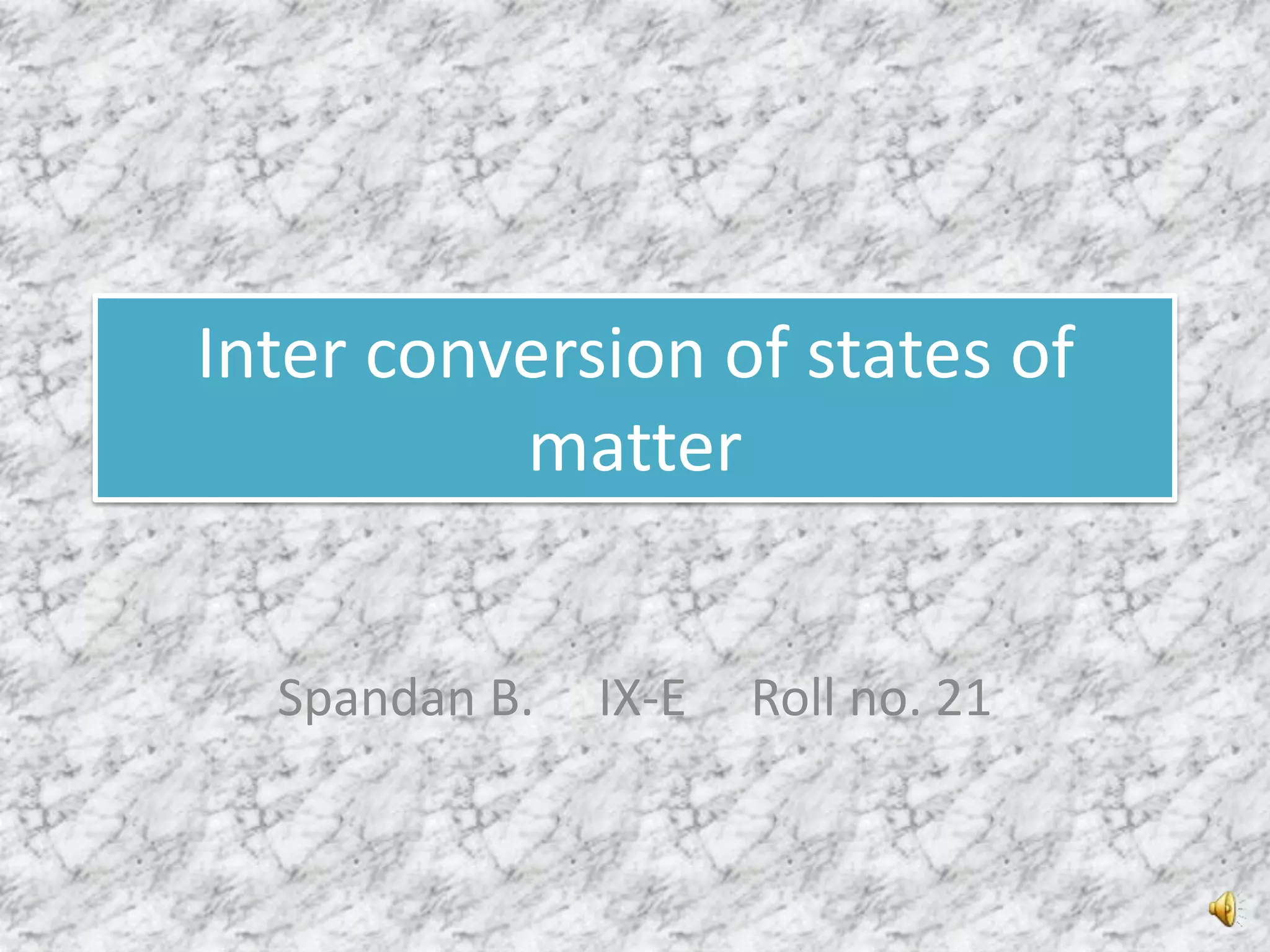 Inter conversion of states of matter | PPTX