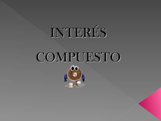 INTERES COMPUESTO MATEMATICAS FINANCIERAS.ppt