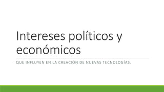 Intereses políticos y económicos | PPTX