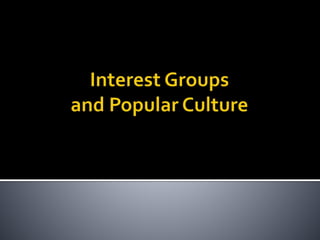 Interest Groups and Popular Culture | PPTX | Political Issues & policy ...