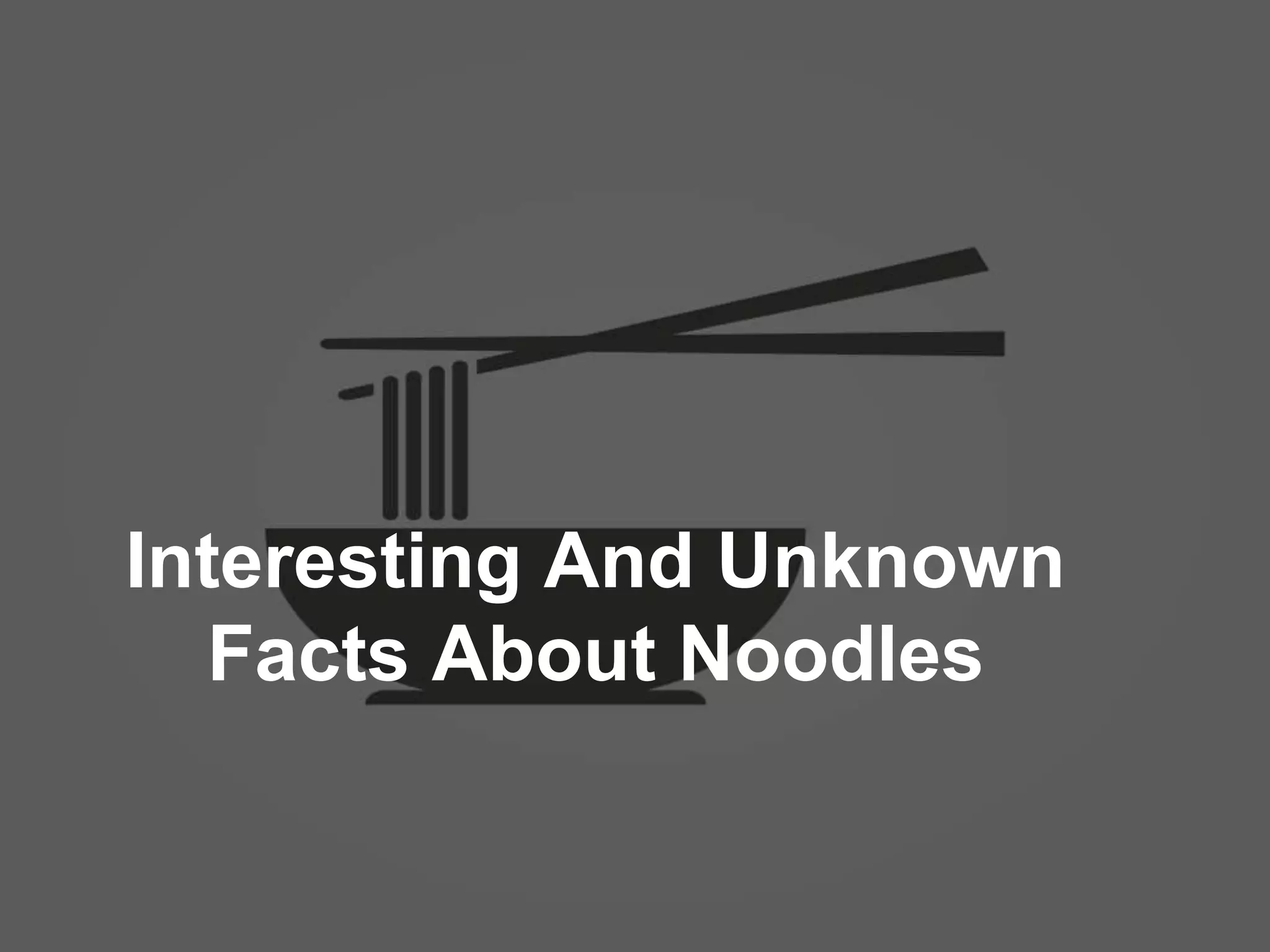 Interesting And Unknown Facts About Noodles | PPTX
