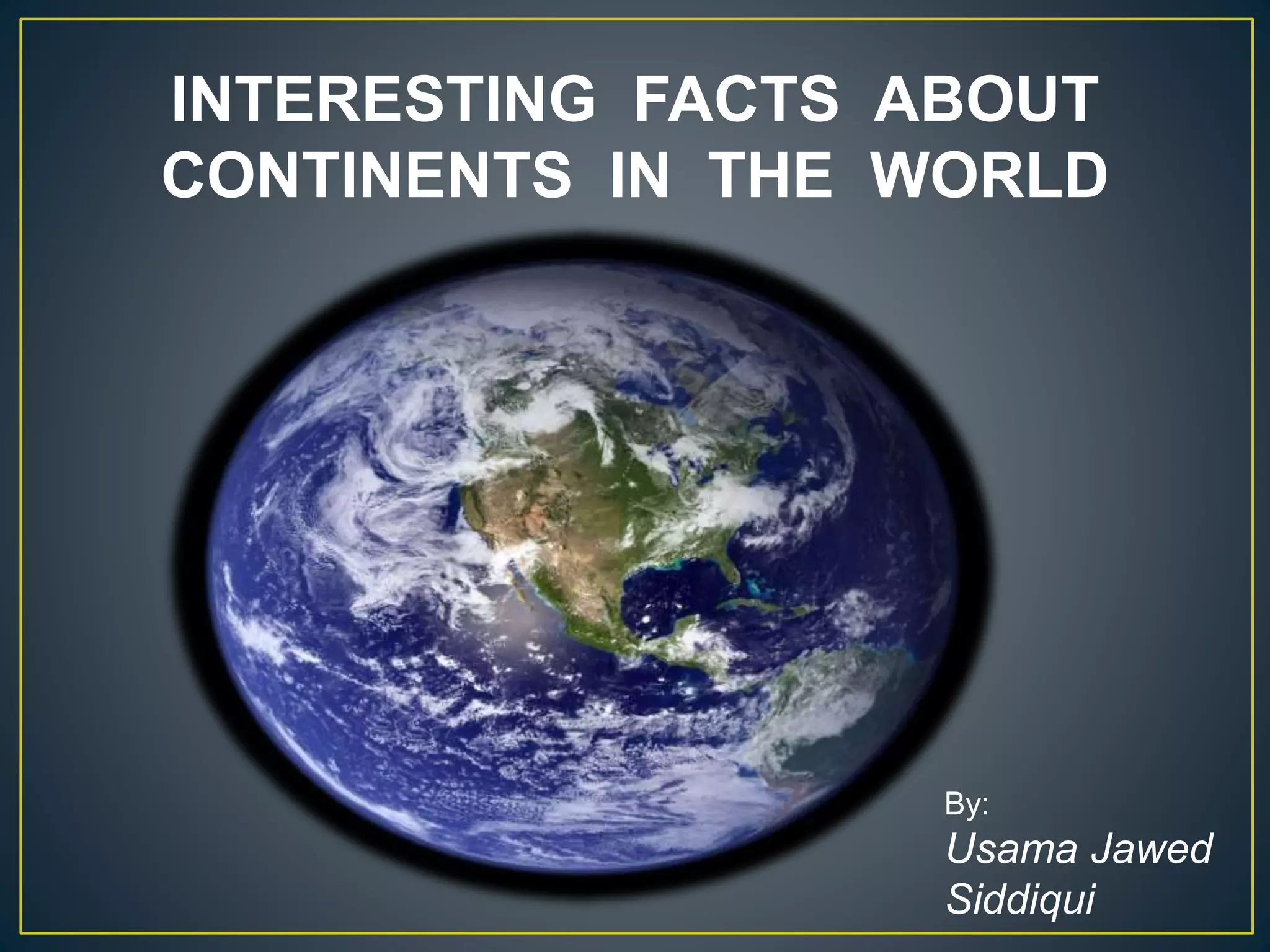Interesting facts about continents in the world | PPTX