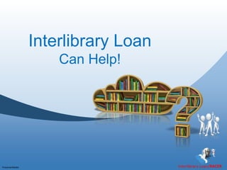 Interlibrary loan power point presentationrevise1[1] | PPT
