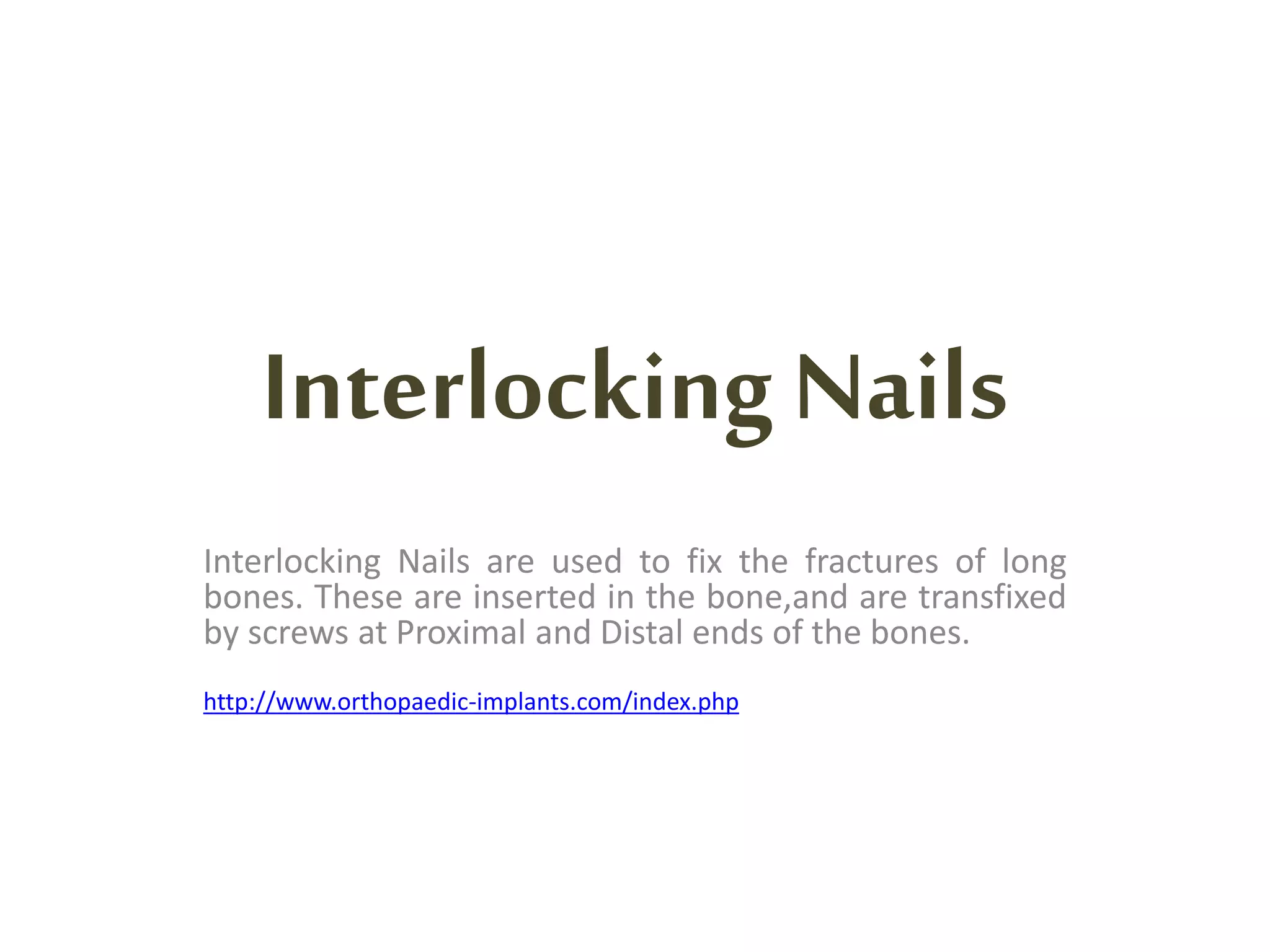 Interlocking Nails are used to fix the fractures of long bones. These ...