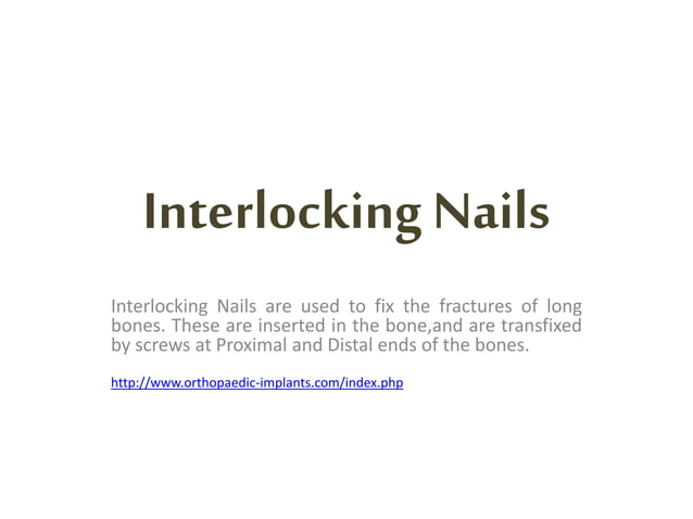 Interlocking Nails are used to fix the fractures of long bones. These ...