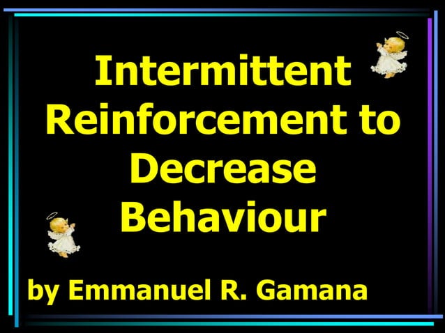 Intermittent Reinforcement to decrease behaviours | PPT