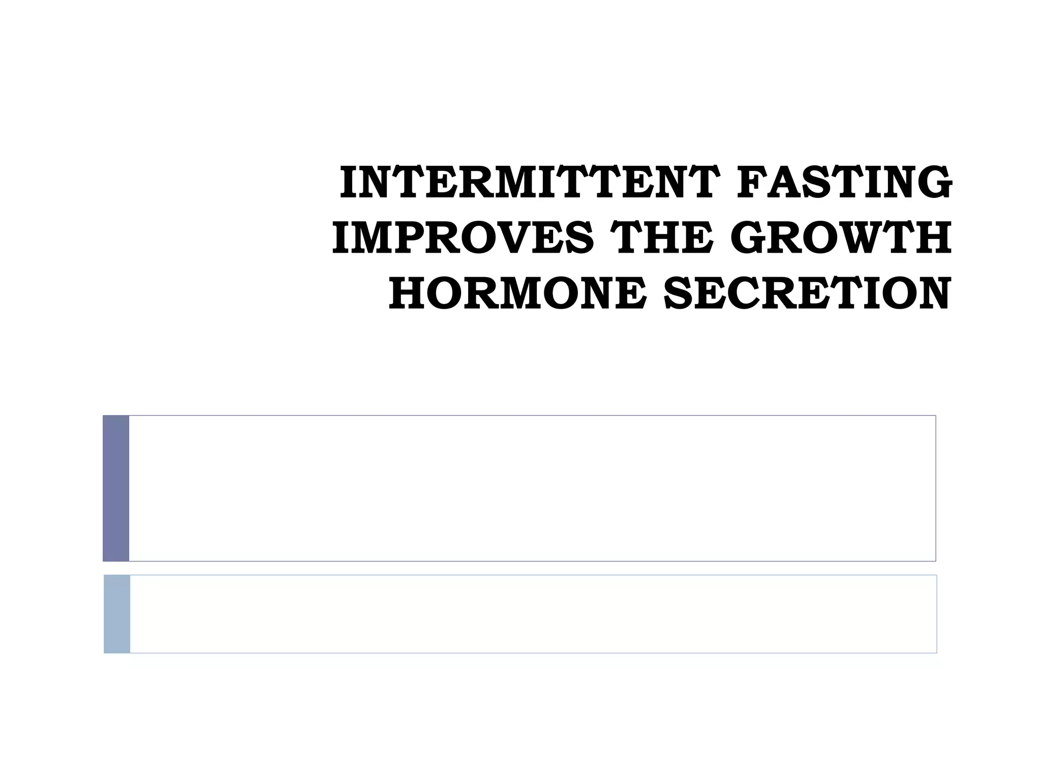 Intermittent fasting improves the growth hormone secretion | PPTX