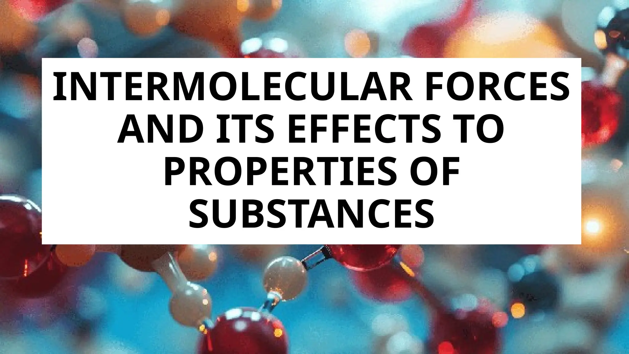 INTERMOLECULAR FORCES AND ITS EFFECTS TO PROPERTIES OF.pptx