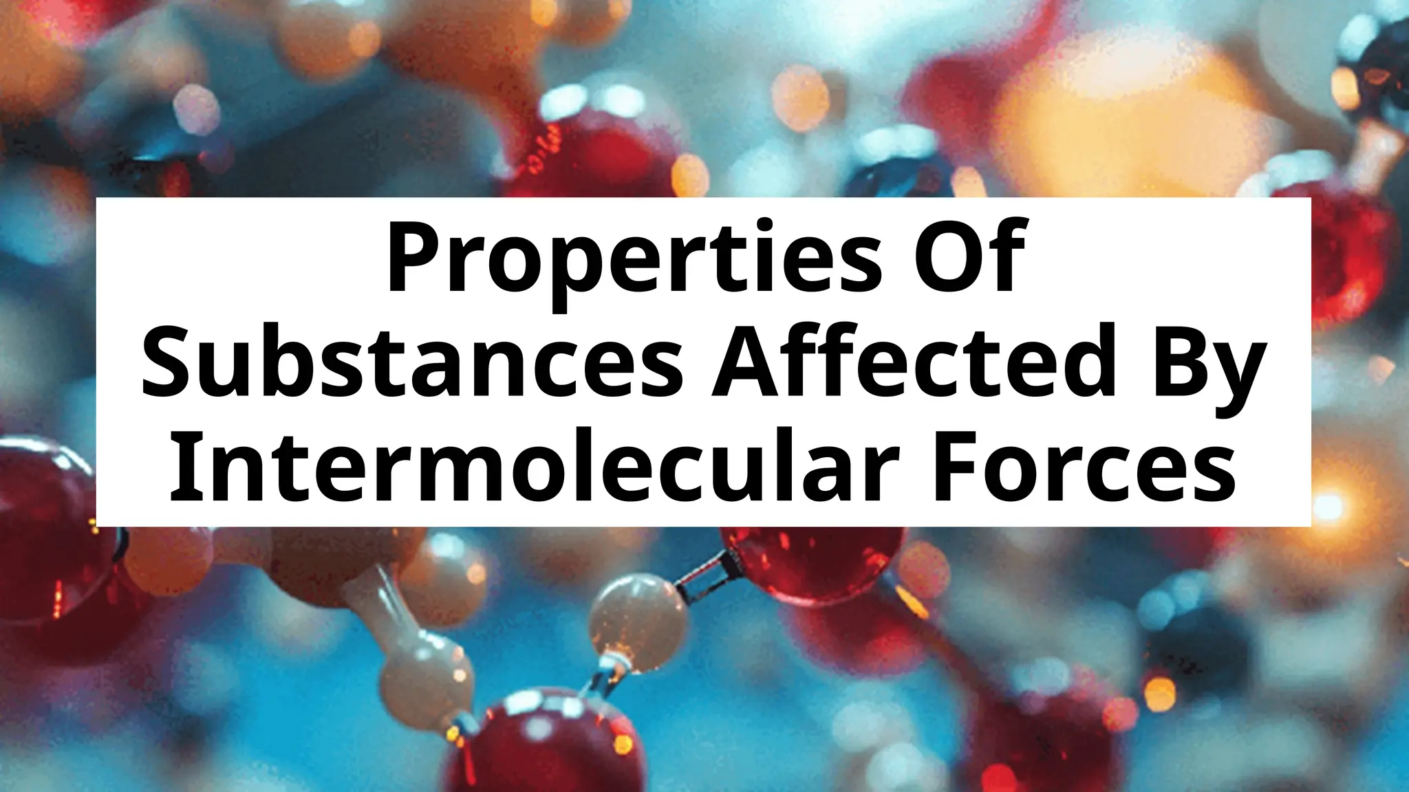 INTERMOLECULAR FORCES AND ITS EFFECTS TO PROPERTIES OF.pptx