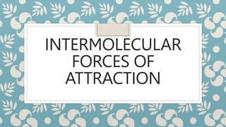INTERMOLECULAR FORCES OF ATTRACTION.pptx