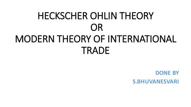HO THEORY MODERN THEORY OF INTERNATIONAL TRADE