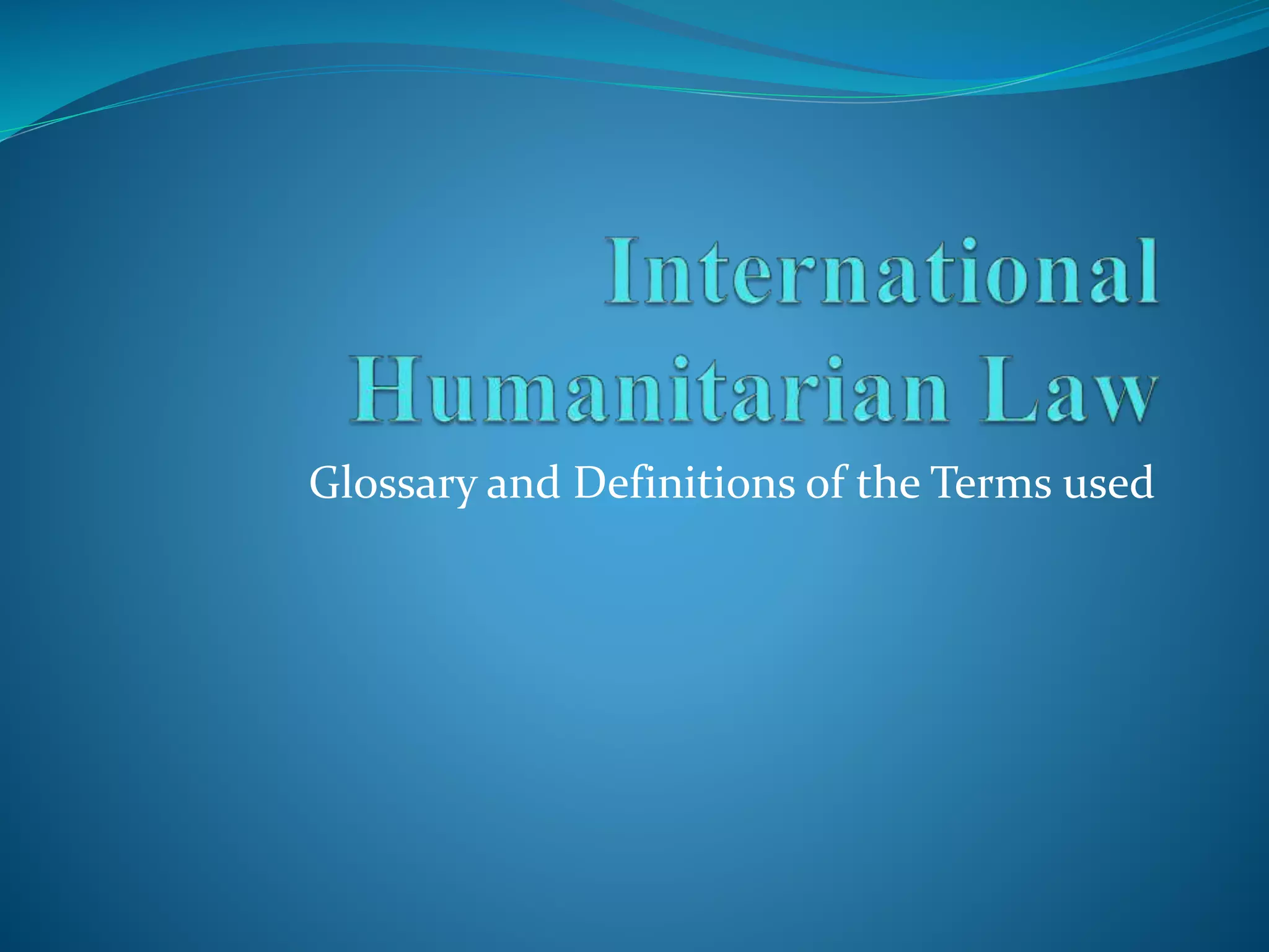 International Humanitarian Law Lecture 4 - Glossary and Definitions of ...