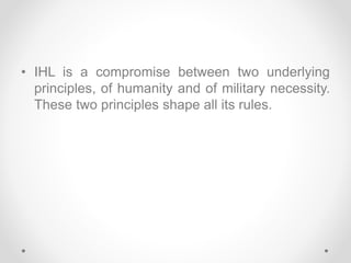 International Humanitarian Law Lecture 6 - Core Principles of IHL | PPTX