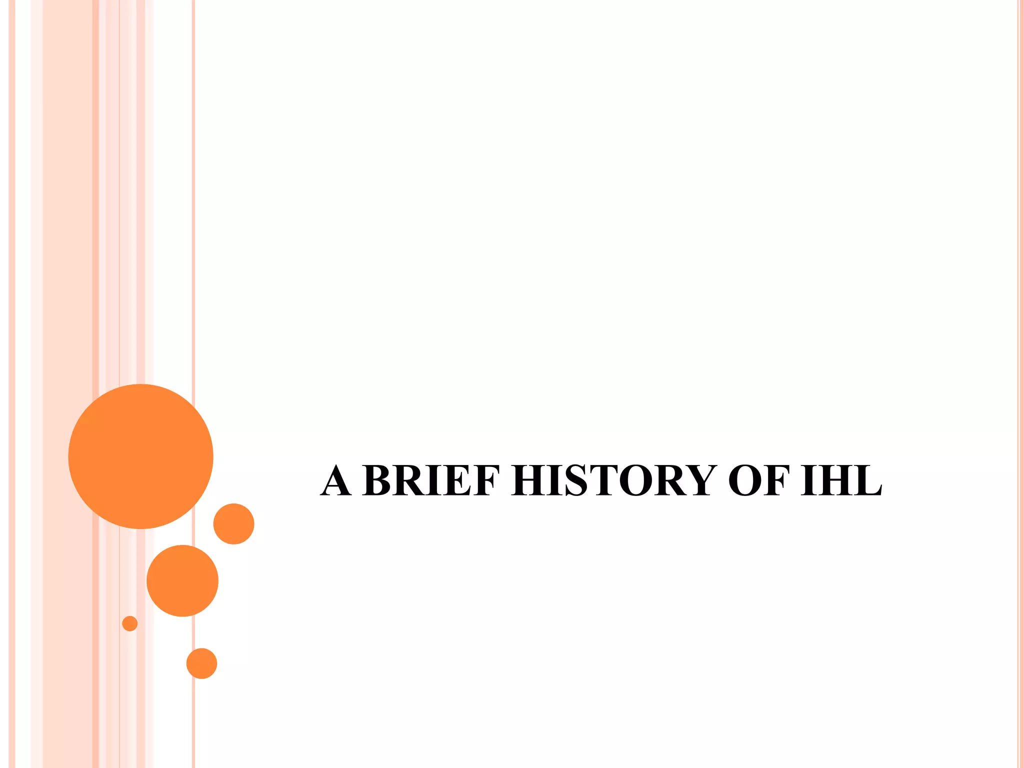 International Humanitarian Law Lecture 7 - A Brief History of IHL | PPTX