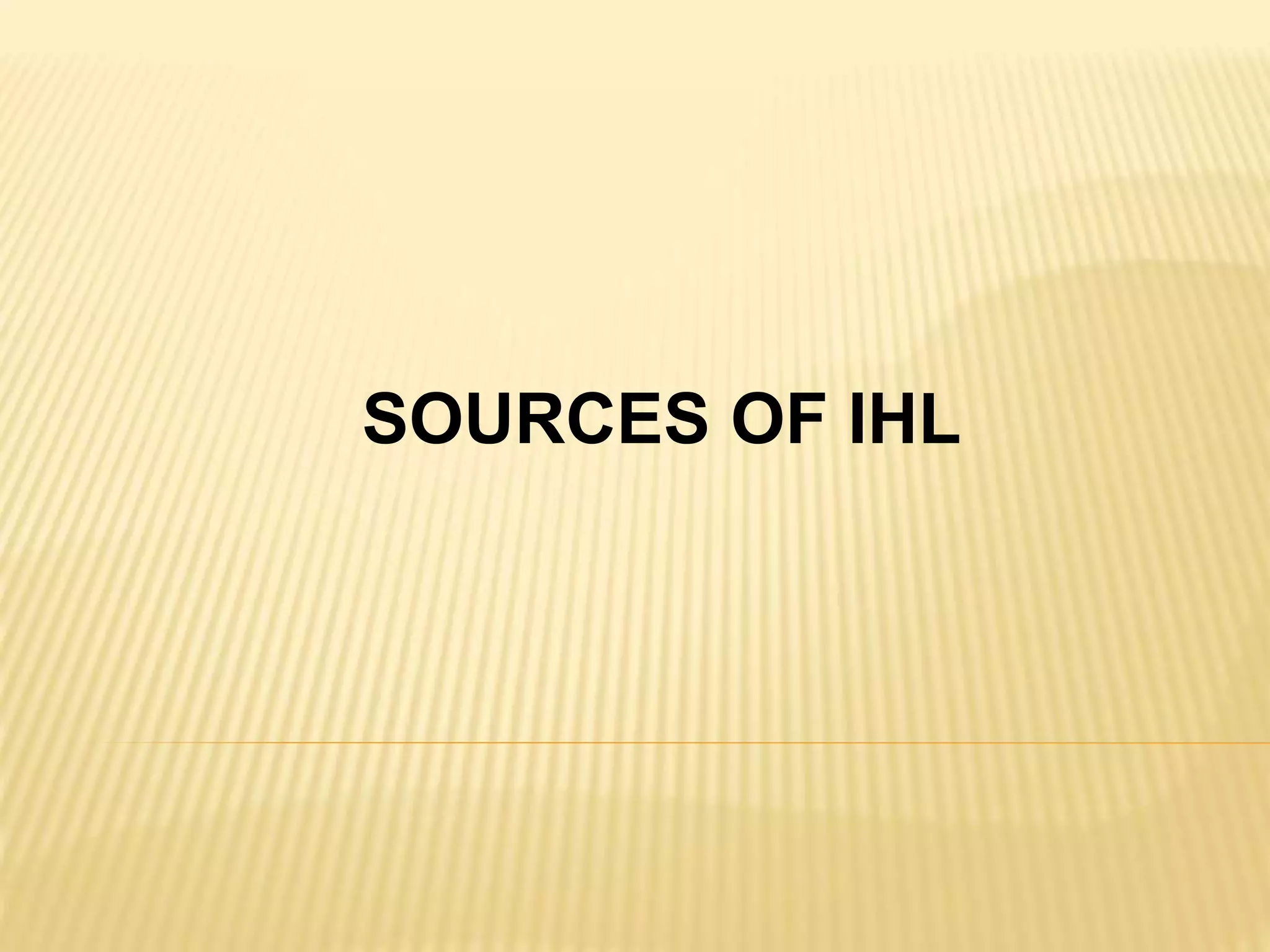 International Humanitarian Law Lecture 8 - Sources of IHL | PPTX