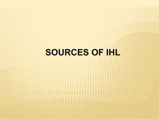 International Humanitarian Law Lecture 8 - Sources of IHL | PPTX