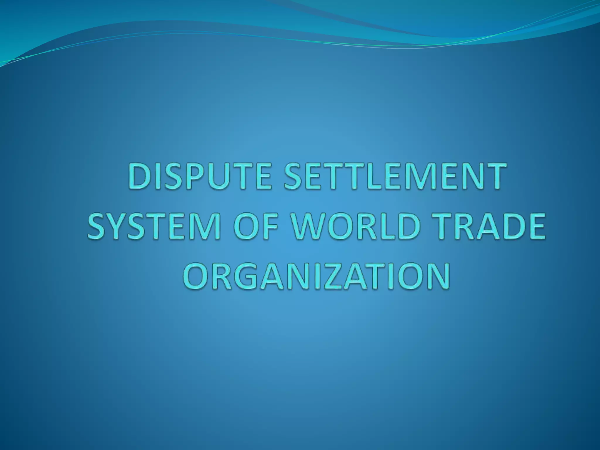 DISPUTE SETTLEMENT SYSTEM OF WORLD TRADE ORGANIZATION | PPTX