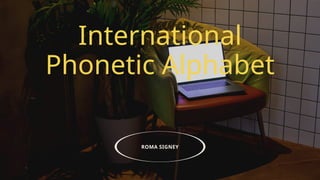 International Phonetic Alphabet by Roma Signey.pptx