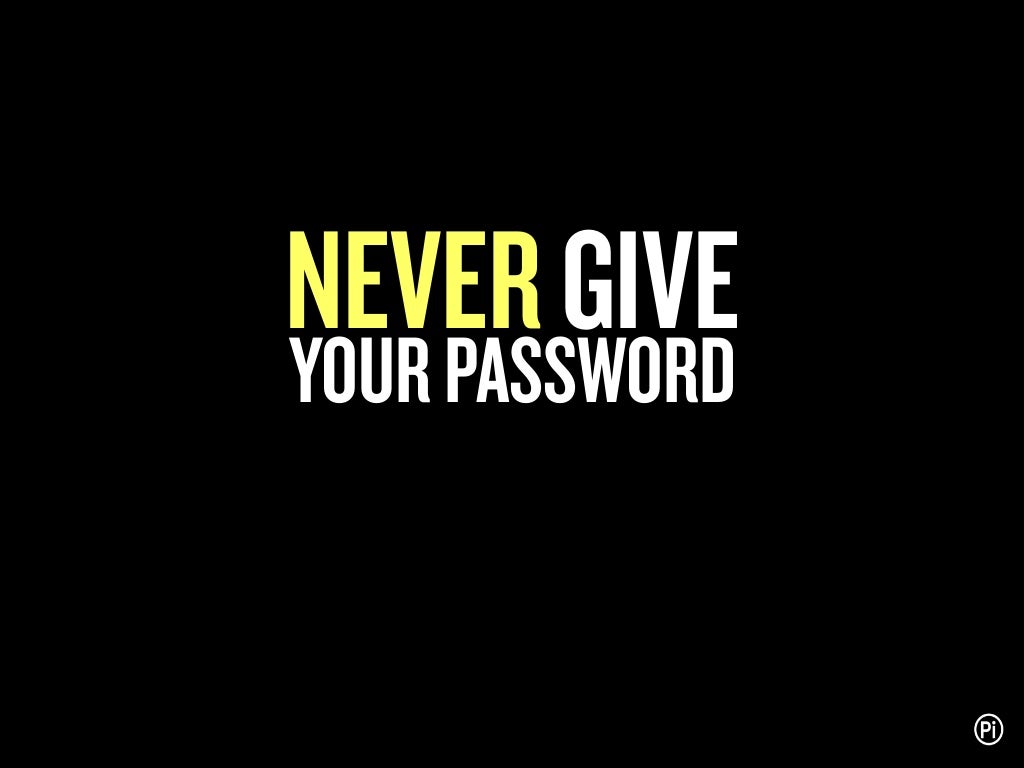 NEVER GIVE YOUR PASSWORD