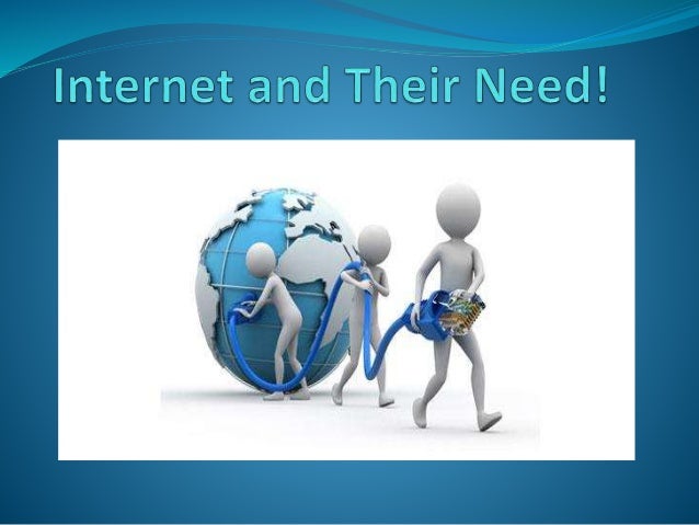 Internet and their need!