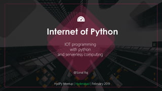 Internet of Python - IOT with Python and Serverless | Sonal Raj | HydPy Feb 2019 | PPT
