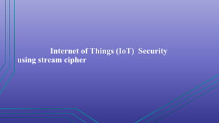Internet of Things (IoT) Security using stream cipher.ppt