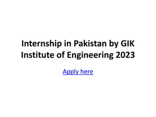 Internship in Pakistan by GIK Institute of Engineering 2023.pptx