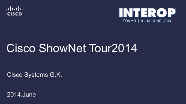 【Interop tokyo 2014】 Cisco ShowNet Tour 2014 | PDF | Cloud Computing | Internet