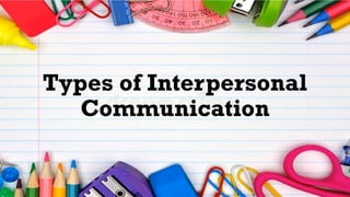 DIFFERENT TYPES INTERPERSONAL COMMUNICATION | PPT