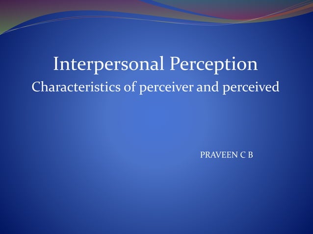 Interpersonal Perception Characteristics of perceiver and perceived | PPTX