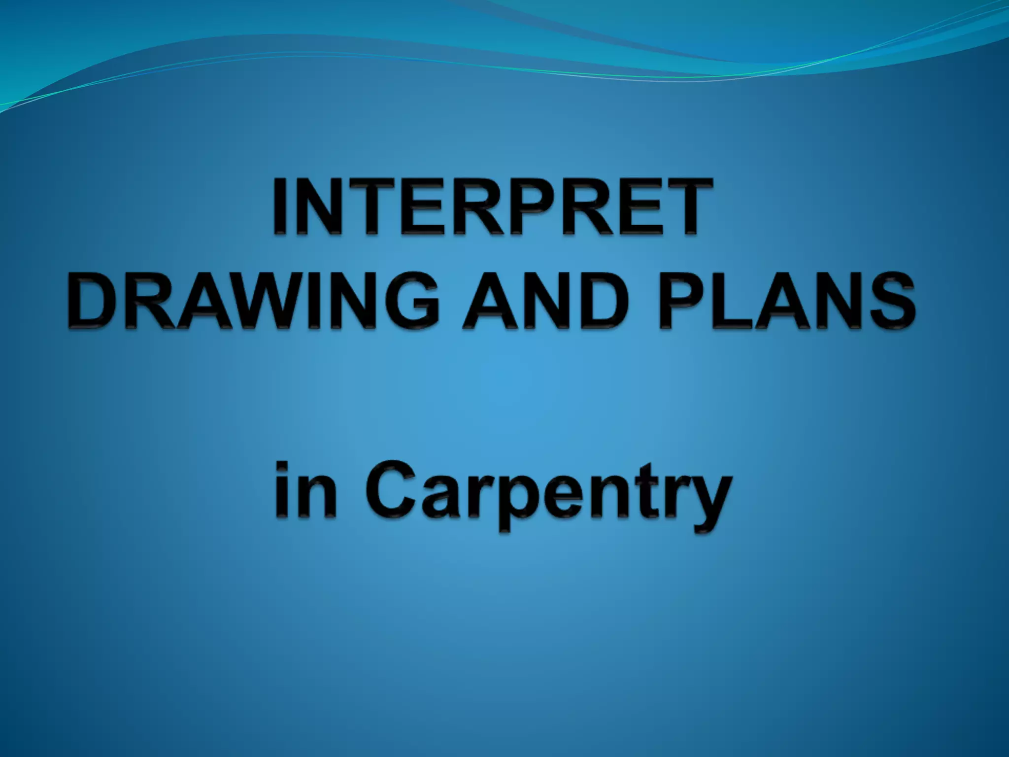 INTERPRET DRAWING AND PLANS Carpentry.pptx