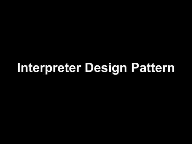 Interpreter Design Pattern | PPTX | Programming Languages | Computing