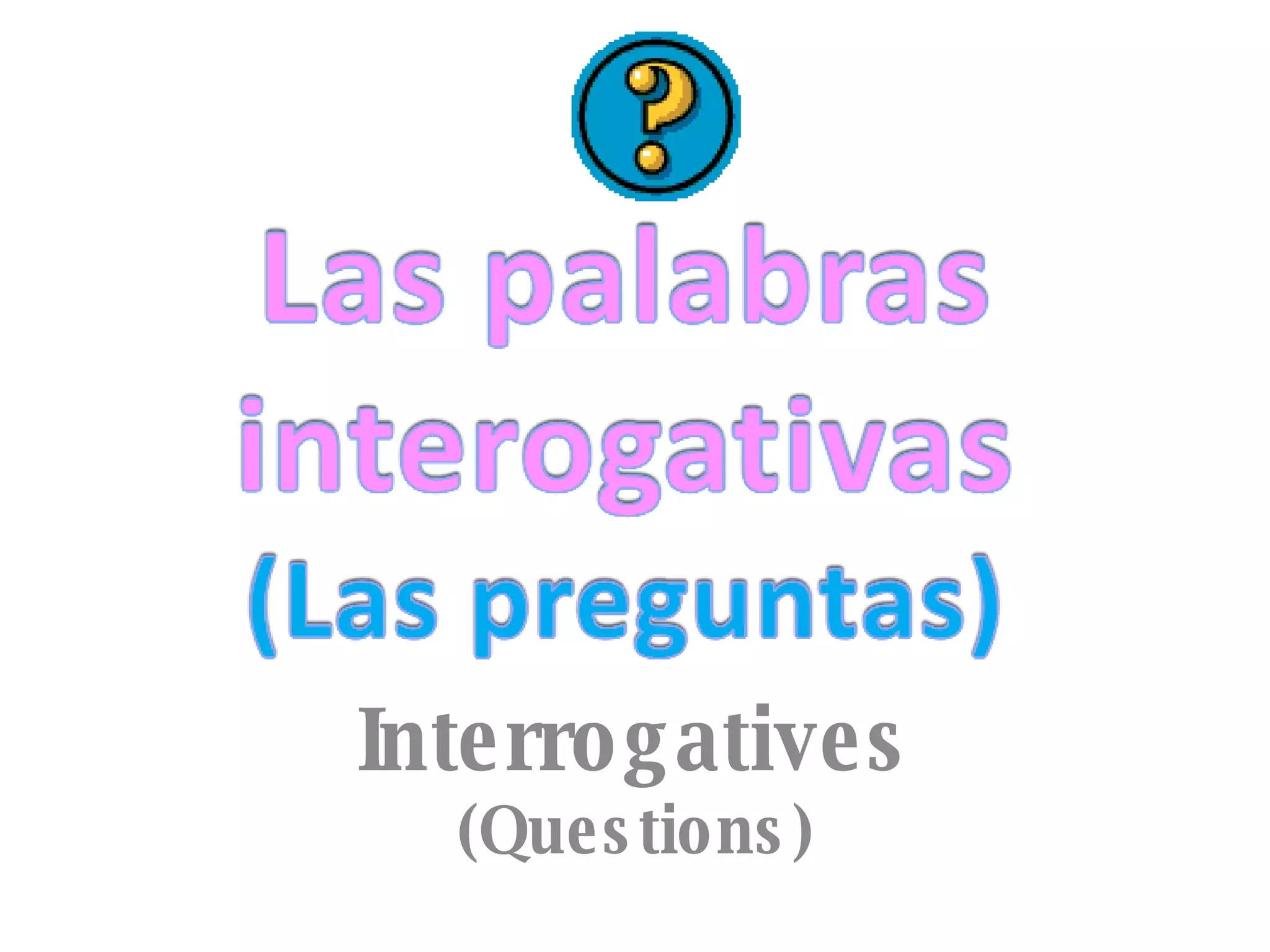Interrogatives / Questions Words in Spanish | PPT