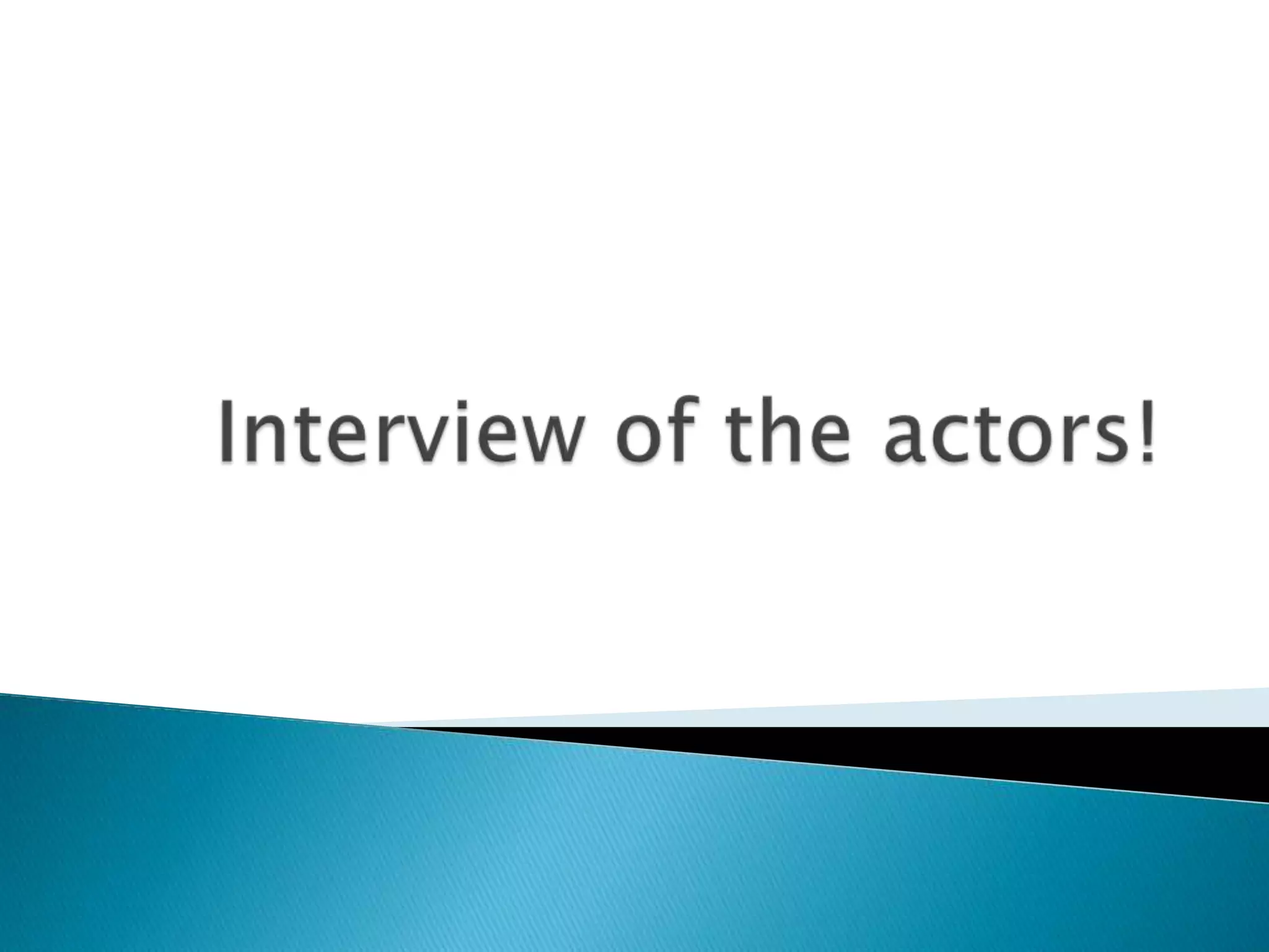 Interview of the actors! | PPT