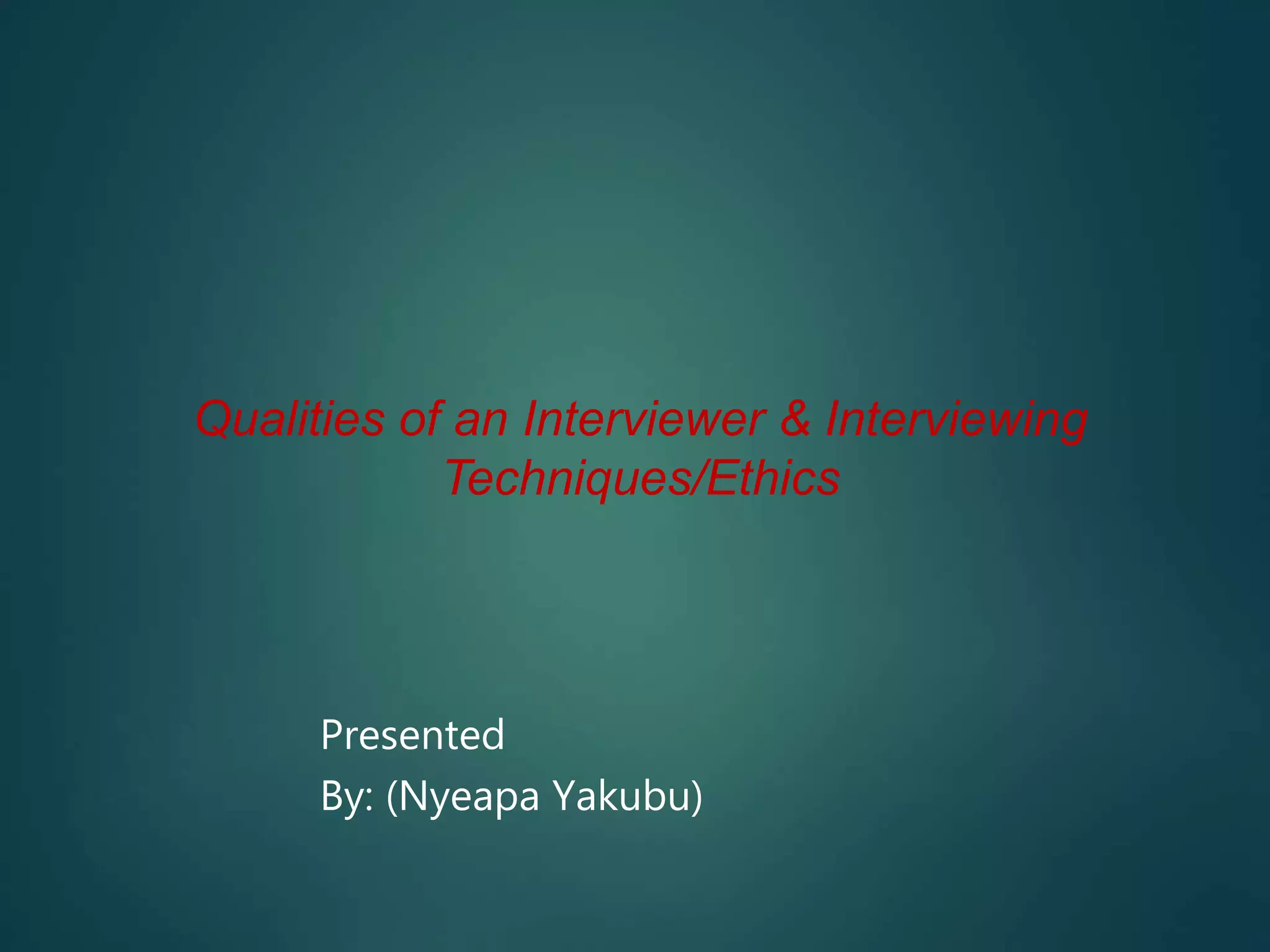 Interviwer and interviewing techniques data collection ethics d os and donts - by nyeapa yakubu ...