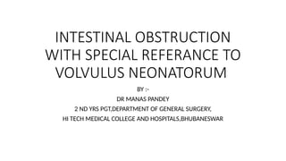 INTESTINAL OBSTRUCTION WITH SPECIAL REFERANCE TO VOLVULUS NEONATORUM.pptx