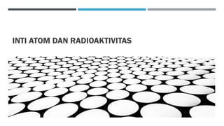 inti atom dan radioaktivitas fisika.pptx