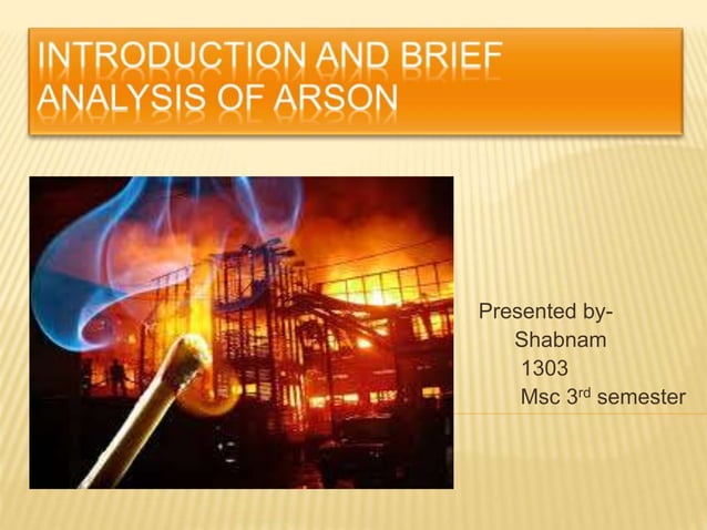Intoduction and brief analysis of arson | PPTX | Crime & Harmful Acts to Individuals, Society ...