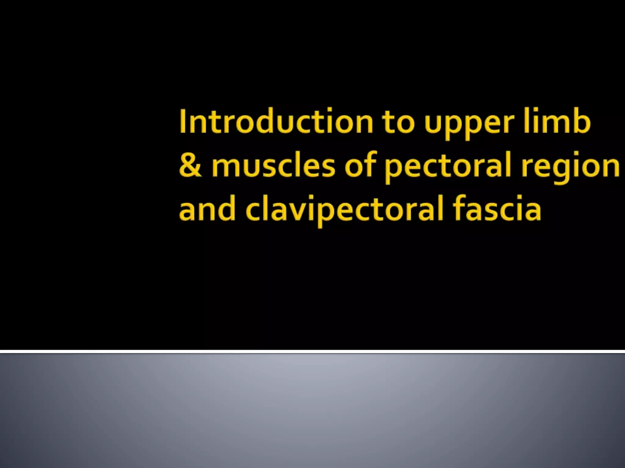 Intoduction of UL & Pectoral region and clavipectoral fascia.pptx