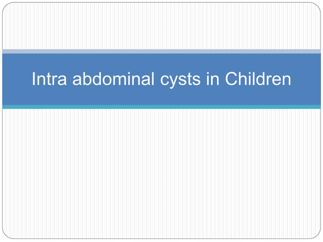 Intra abdominal cysts in children | PPTX