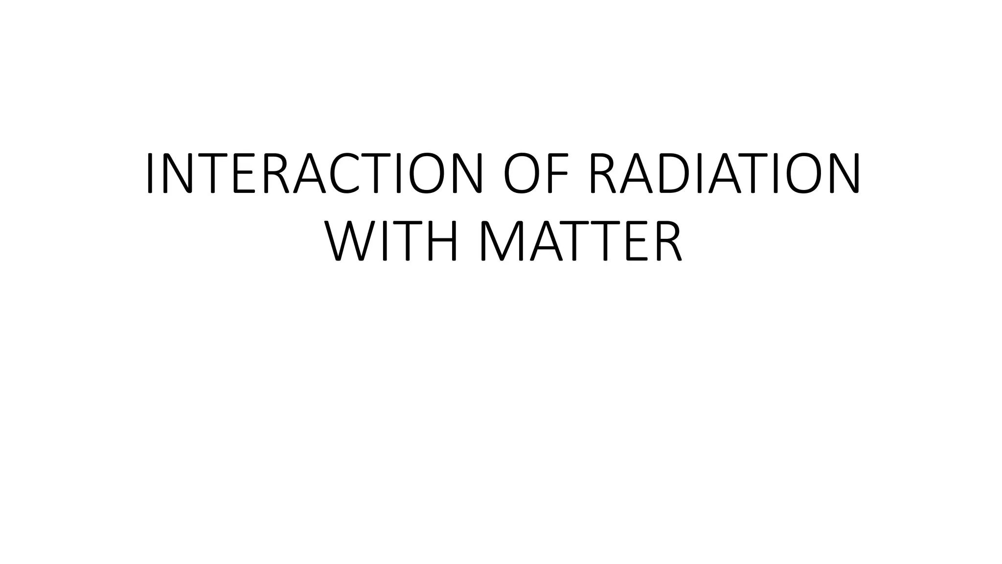 Interaction of radiation with matter | PPTX