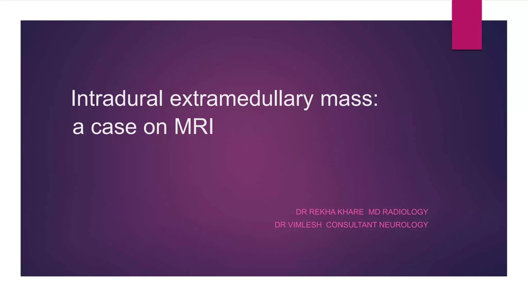 Intradural extramedullary mass - a case on MRI | PPTX