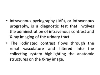 Intravenous Pyelogram RENAL TESTS ADULTS.pptx