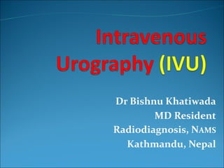 Intravenous urography (IVU) by Dr Bishnu Khatiwada, Conventional IVU ...