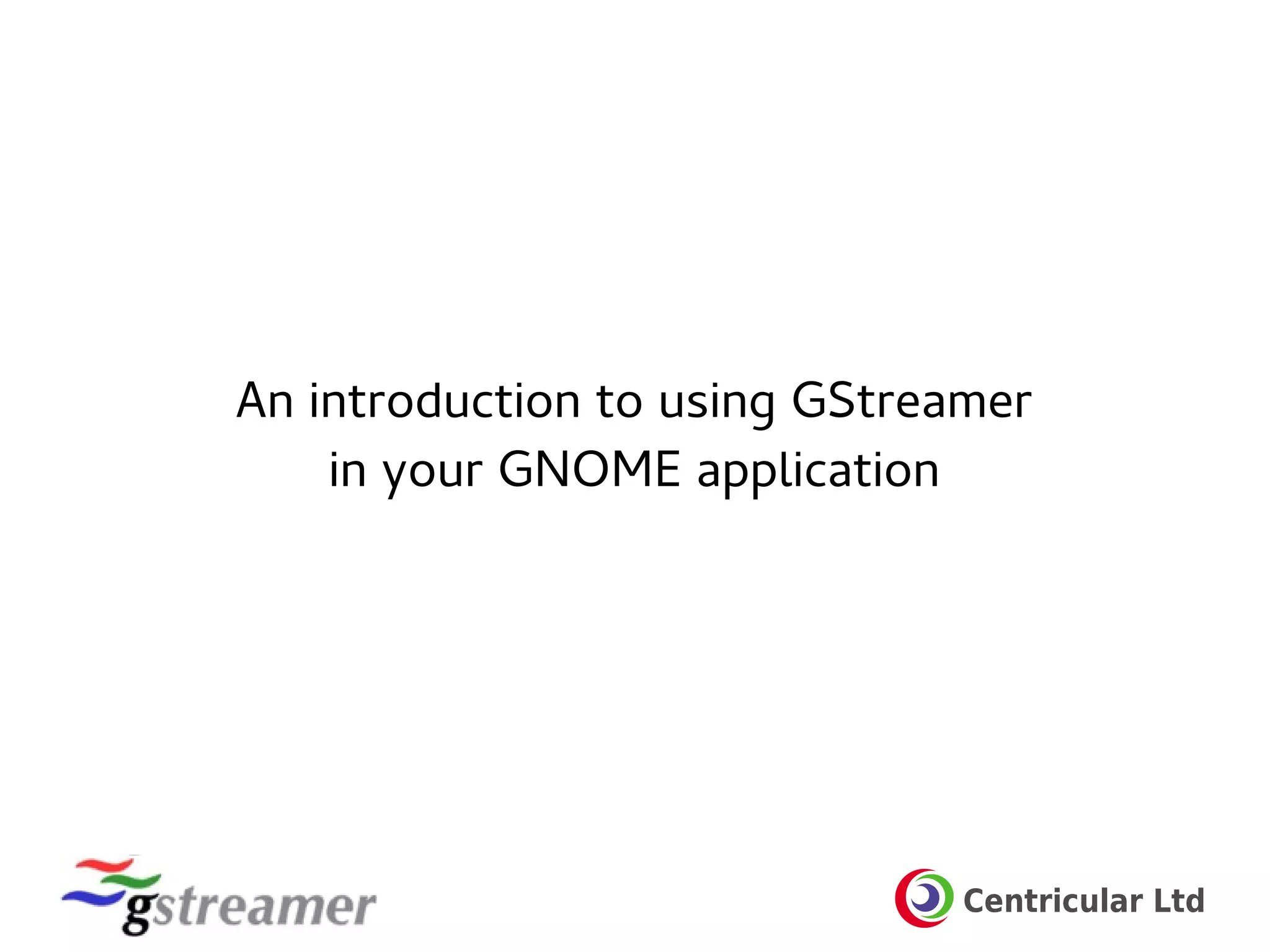An introduction to using GStreamer in your GNOME application | PPT