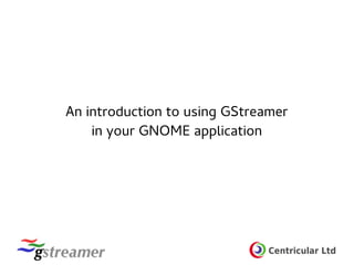 An introduction to using GStreamer in your GNOME application | PPT