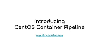 Introducing CentOS container pipeline | PDF