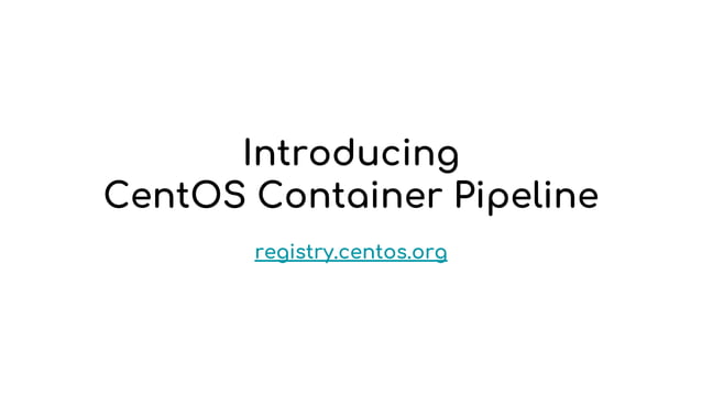 Introducing CentOS container pipeline | PPT