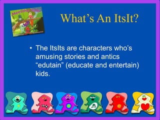 Introducing the ItsIts | PPT