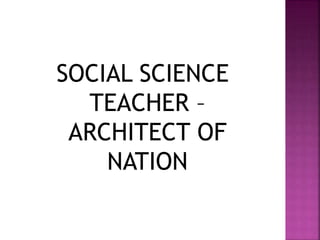 social science teacher- architect of nation | PPTX